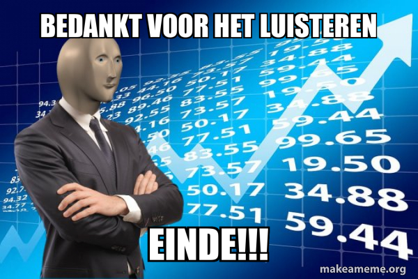 BEDANKT VOOR HET LUISTEREN EINDE!!! - Stonks Only Go Up Meme Generator
