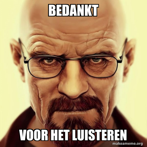 bedankt voor het luisteren - Walter White Breaking Bad Meme Generator