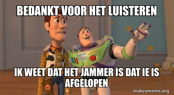 bedankt voor het luisteren ik weet dat het jammer is dat ie is ...