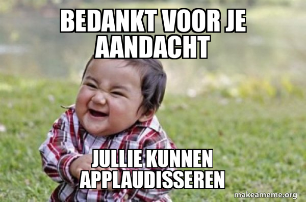 Bedankt voor je aandacht Jullie kunnen applaudisseren - Evil, scheming ...
