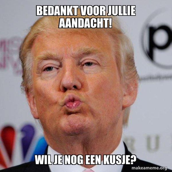 bedankt voor jullie aandacht! wil je nog een kusje? - Donald Trump ...