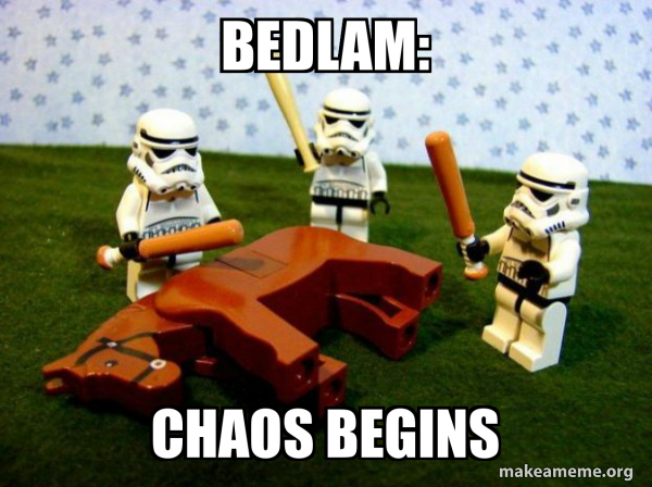 Bedlam: Chaos begins - Flogging a Dead Horse | Make a Meme