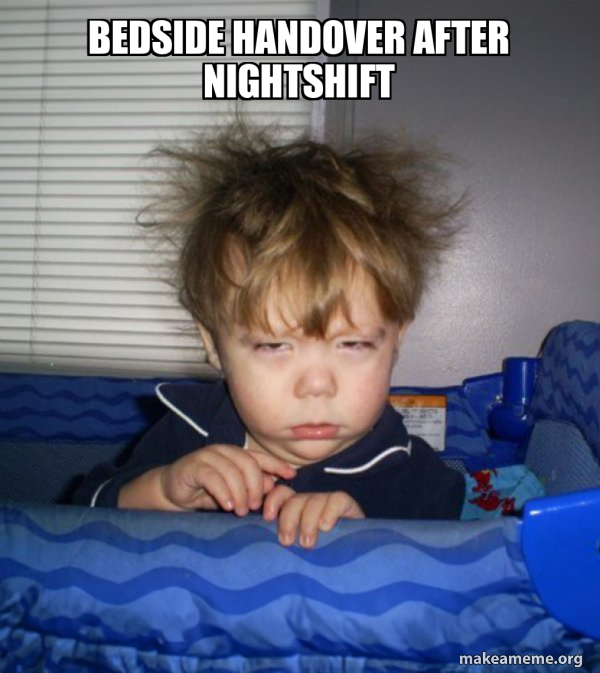 bedside handover after nightshift - Monday Mornings Meme Generator