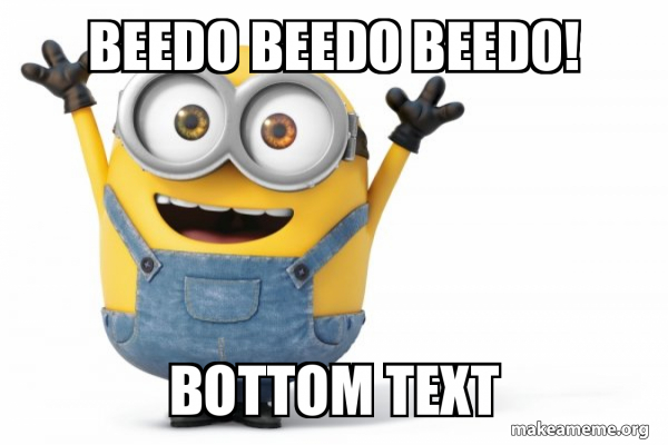 Beedo Beedo Beedo! Bottom Text - Happy Minion Meme Generator