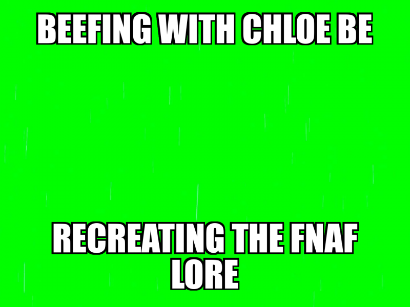 Beefing with Chloe be recreating the FNAF Lore Meme Generator