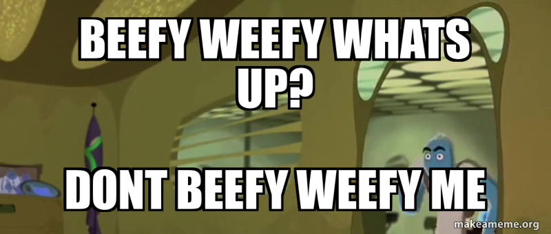 Beefy weefy whats up? Dont beefy weefy me Meme Generator