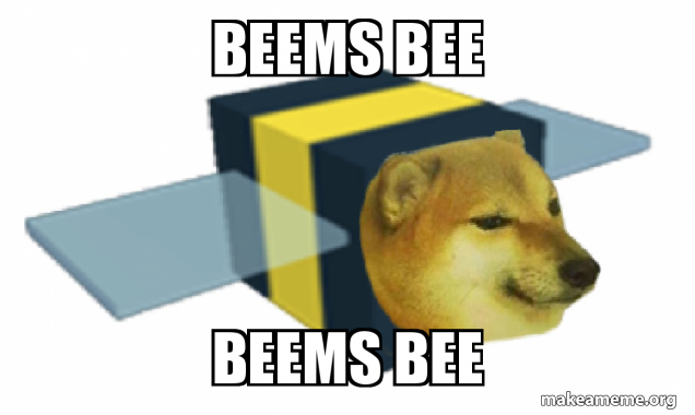 BEEMS BEE BEEMS BEE Meme Generator