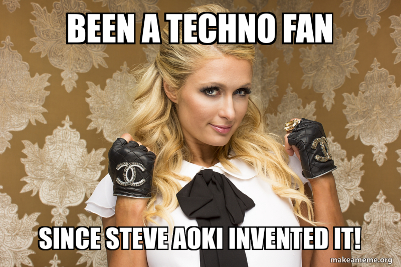 been a techno fan since steve aoki invented it! Meme Generator