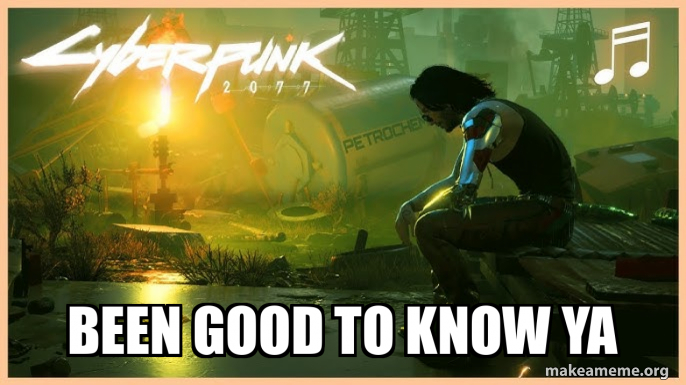 Been Good to Know ya Meme Generator