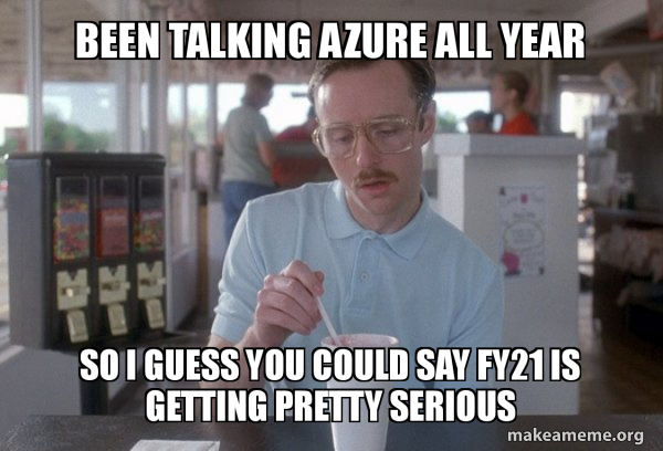 Been Talking Azure All Year So I guess you could say FY21 is getting ...