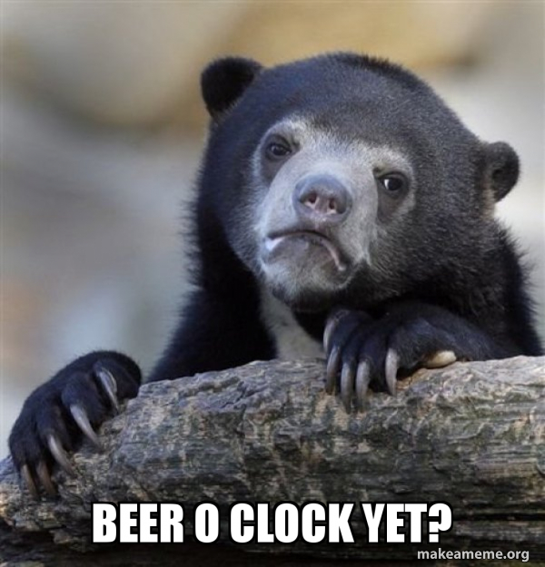 Beer O Clock yet? - Confession Bear Meme Generator