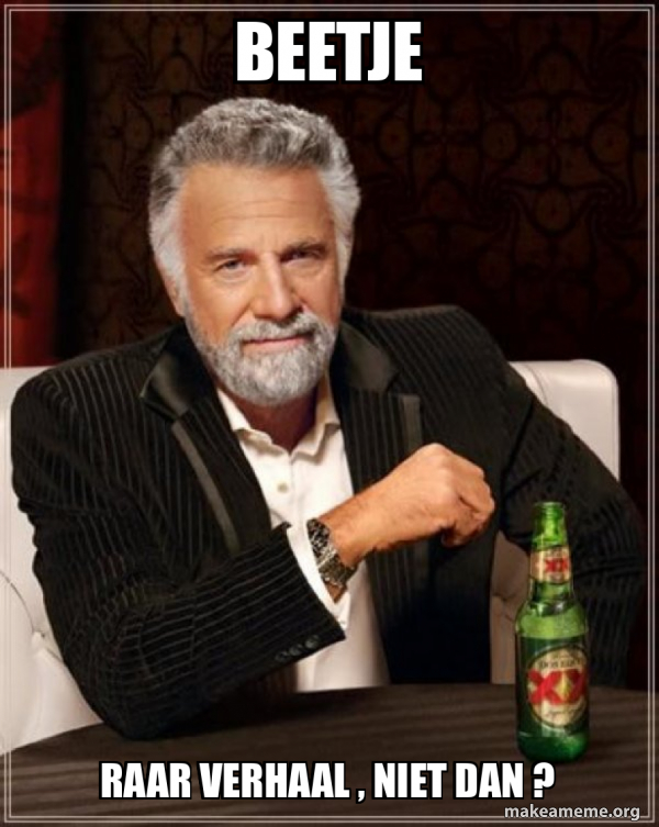 BEETJE RAAR VERHAAL , NIET DAN ? - The Most Interesting Man in the ...