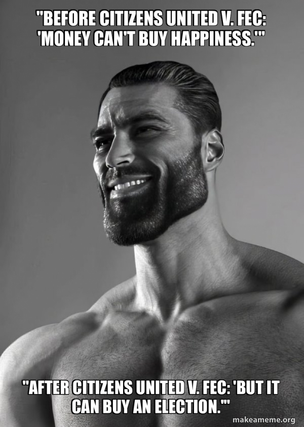 "Before Citizens United v. FEC: 'Money can't buy happiness.'" "After ...