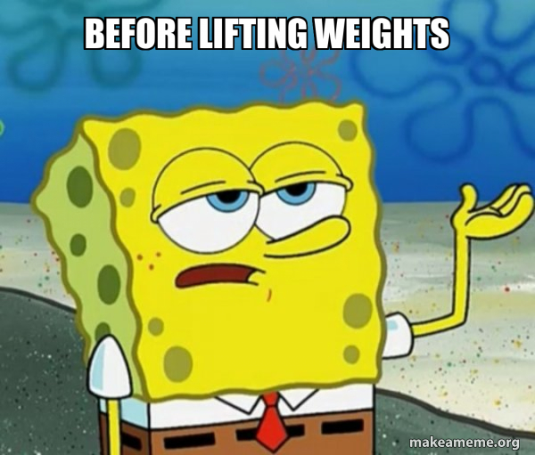 Before lifting weights - Tough SpongeBob Meme Generator
