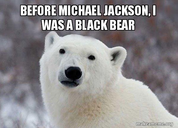 Before michael jackson, I was a black bear - Popular Opinion Polar Bear ...