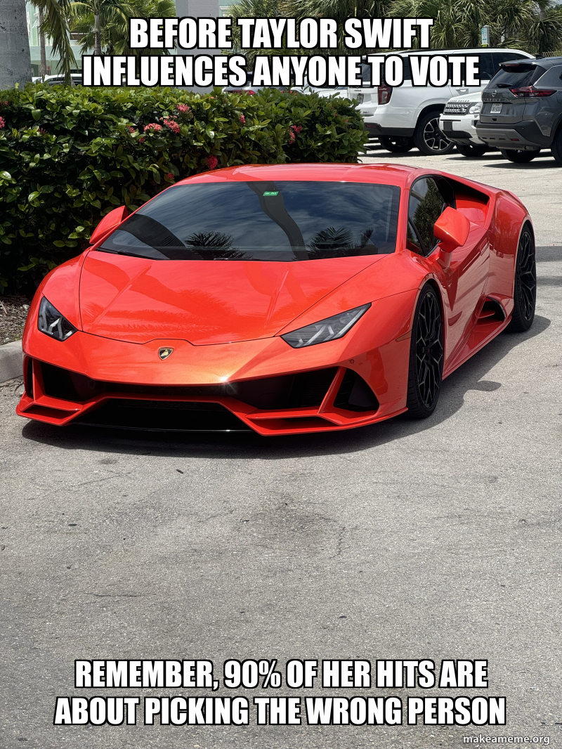 Before Taylor Swift influences anyone to vote Remember, 90% of her hits ...