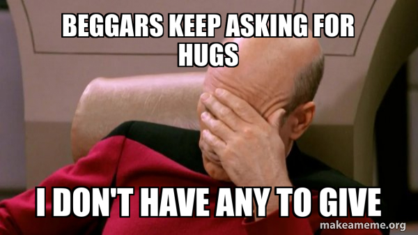 Beggars keep asking for hugs I don't have any to give - Picard Facepalm ...