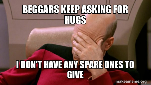 Beggars keep asking for hugs I don't have any spare ones to give ...