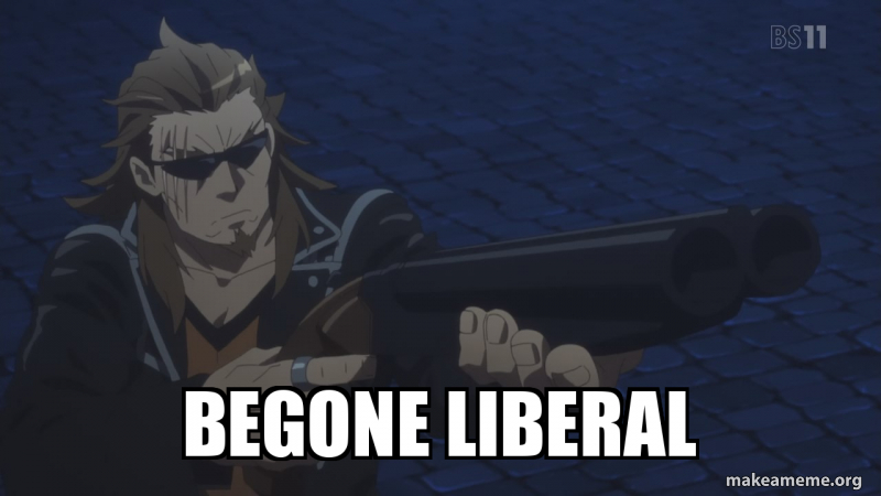 Begone liberal Meme Generator