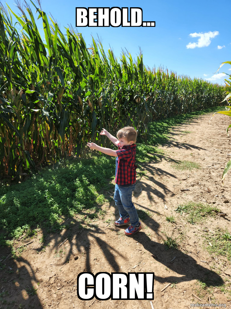 BEHOLD... CORN! Meme Generator