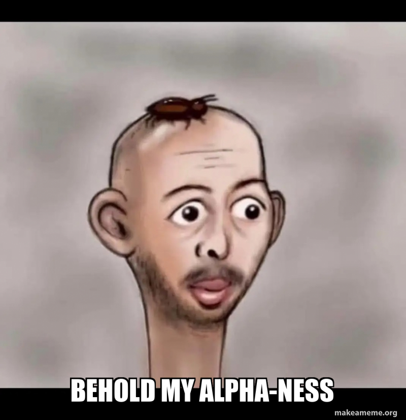 Behold my Alpha-ness Meme Generator