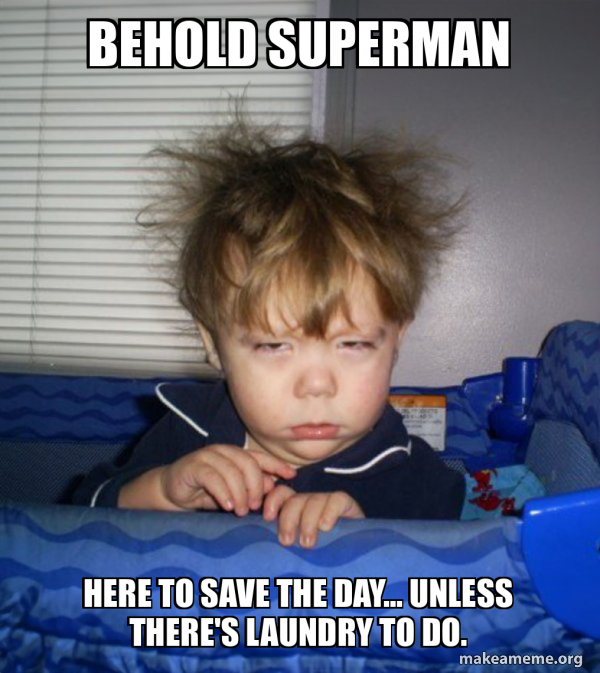 Behold Superman Here to save the day... unless there's laundry to do ...
