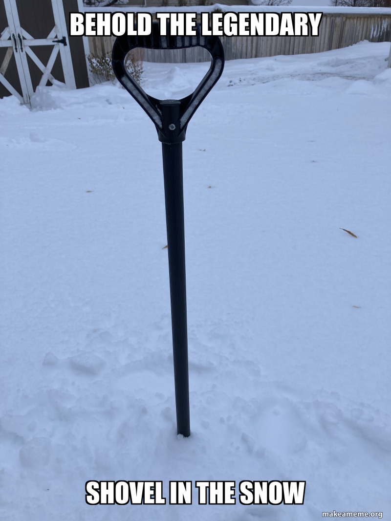 Behold the legendary Shovel in the snow Meme Generator