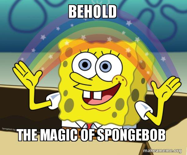 behold the magic of spongebob - Rainbow SpongeBob Meme Generator
