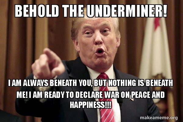 Behold the Underminer! I am always beneath you, but nothing is beneath ...