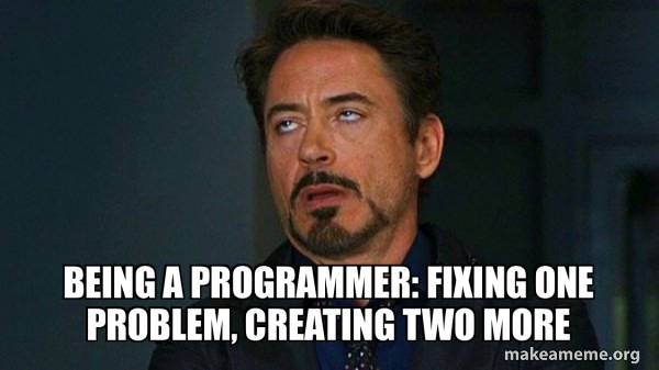 Being A Programmer Fixing One Problem Creating Two More Tony Stark