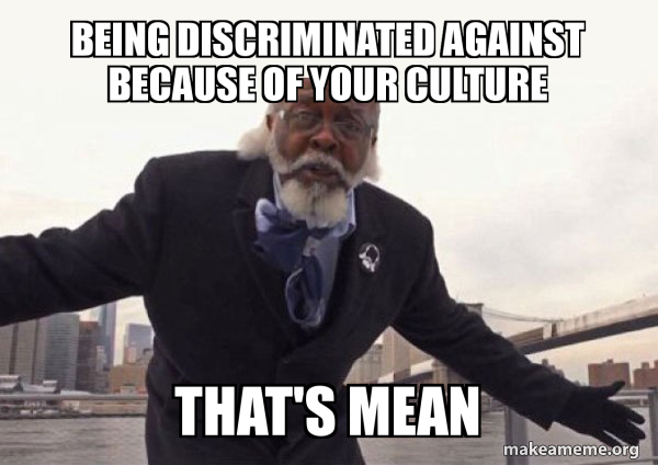 Being discriminated against because of your culture that's mean - Too ...