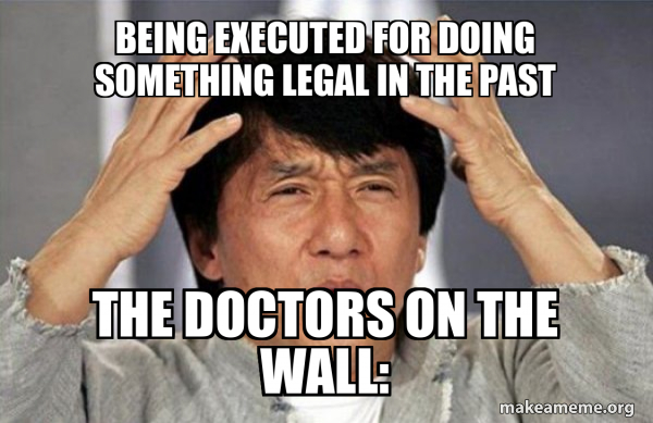 Being executed for doing something legal in the past The doctors on the ...