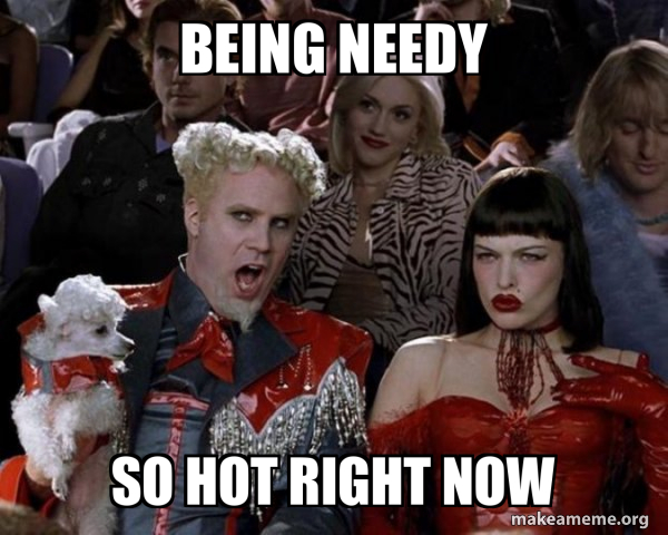 being needy so hot right now - So Hot Right Now Meme Generator