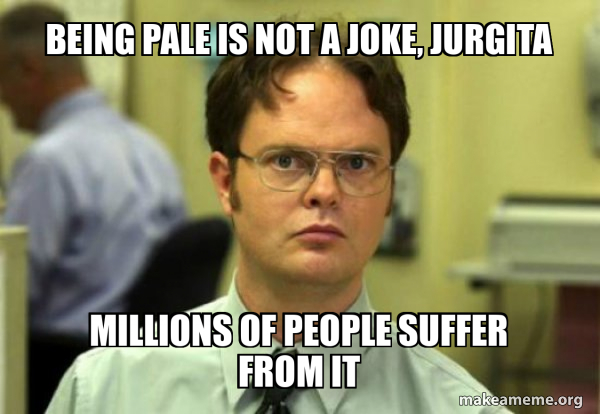 Being pale is not a joke, Jurgita Millions of people suffer from IT ...