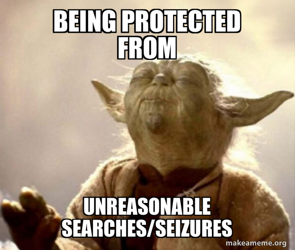 being protected from unreasonable searches/seizures - Yoda Smell Meme ...