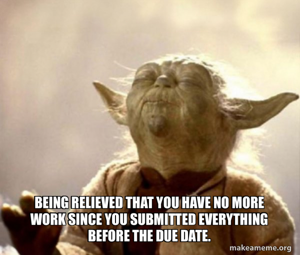 Being relieved that you have no more work since you submitted ...