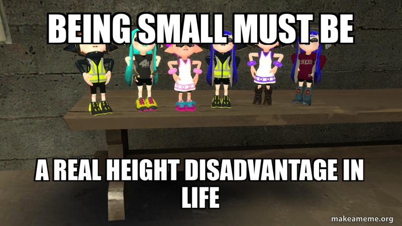 Being small must be A real height disadvantage in life Meme Generator