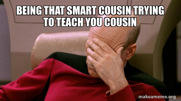 Being that smart cousin trying to teach you cousin - Picard Facepalm ...