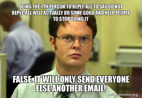 BEING THE 7TH PERSON TO REPLY-ALL TO SAY DO NOT REPLY-ALL WILL ACTUALLY ...
