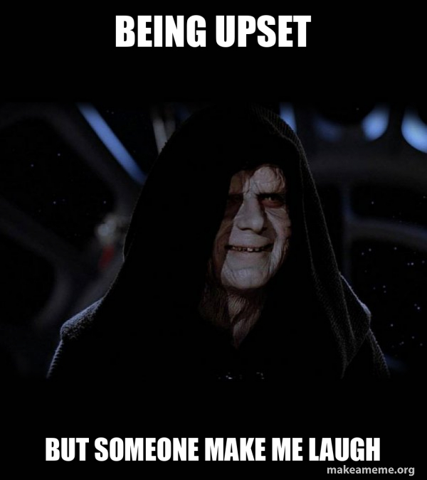 Being upset but someone make me laugh - Sith Lord Meme Generator