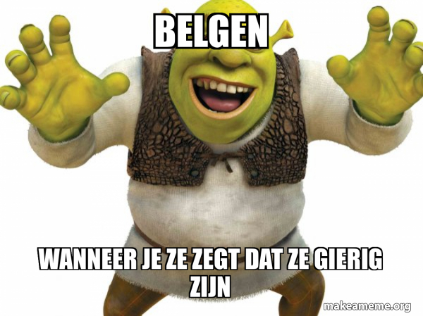 belgen wanneer je ze zegt dat ze gierig zijn - Shrek Meme Generator