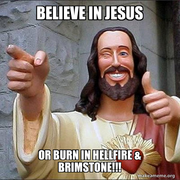 BELIEVE IN JESUS OR BURN IN HELLFIRE & BRIMSTONE!!! - Cool Jesus Meme ...