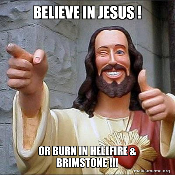 BELIEVE IN JESUS ! OR BURN IN HELLFIRE & BRIMSTONE !!! - Cool Jesus Meme Generator