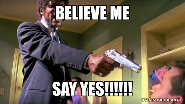 Believe me say YES!!!!!! - Samuel L. Jackson Say What Meme Generator