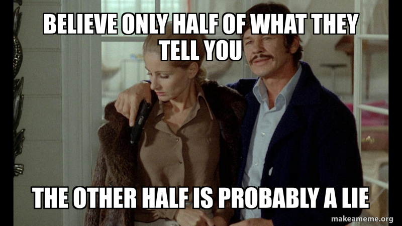 Believe only half of what they tell you The other half is probably a ...