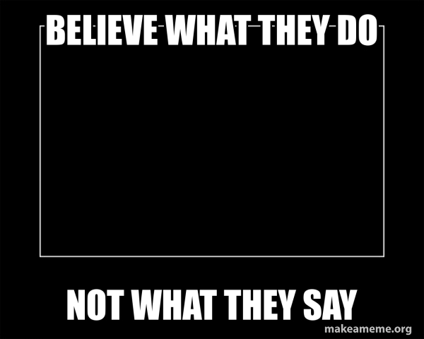 Believe what they do Not what they say - Motivational Meme Meme Generator