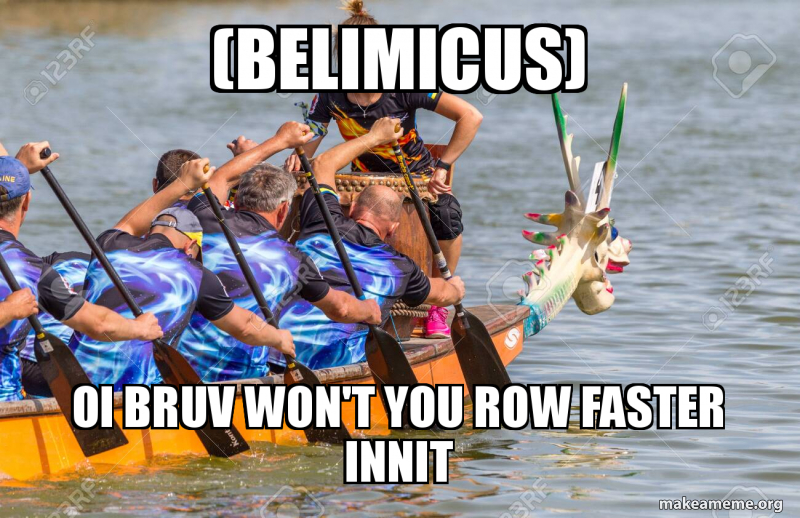 (Belimicus) oi bruv won't you row faster innit Meme Generator