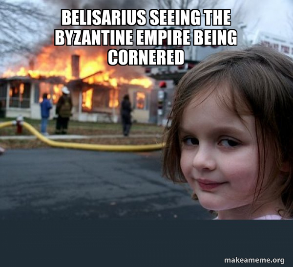 Belisarius seeing the Byzantine empire being cornered - Disaster Girl ...
