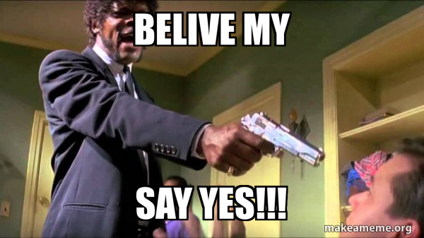 Belive my Say YES!!! - Samuel L. Jackson Say What Meme Generator