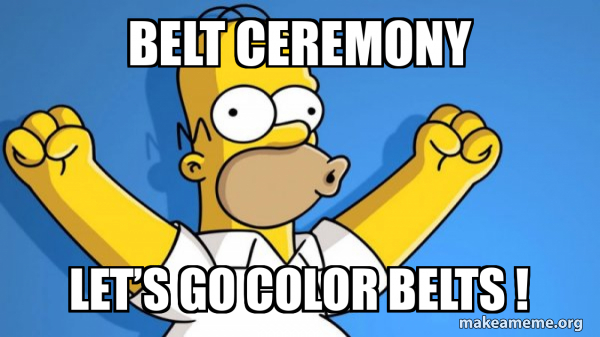 Belt ceremony Let’s go color belts ! - Happy Homer Meme Generator